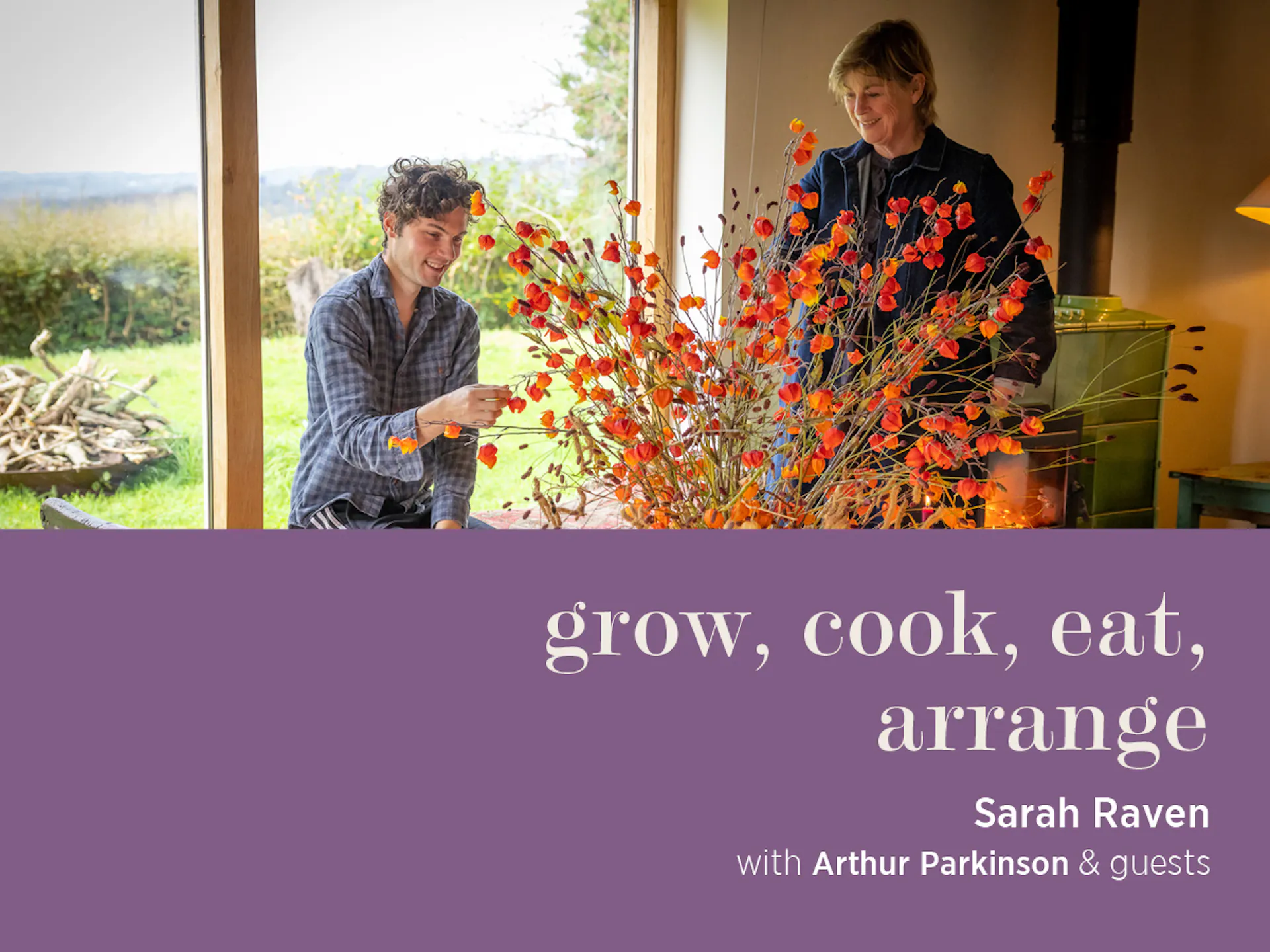 Grow, Cook, Eat, Arrange Podcast | Sarah Raven & Arthur Parkinson ...